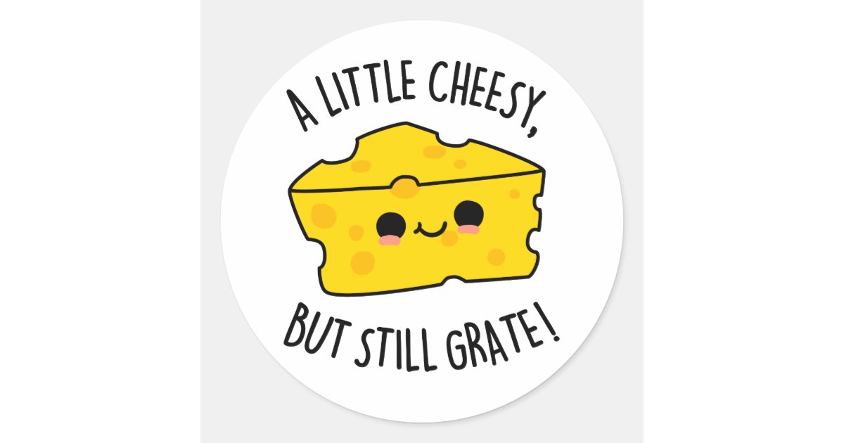A Little Cheesy But Still Grate Funny Cheese Pun Classic Round Sticker ...