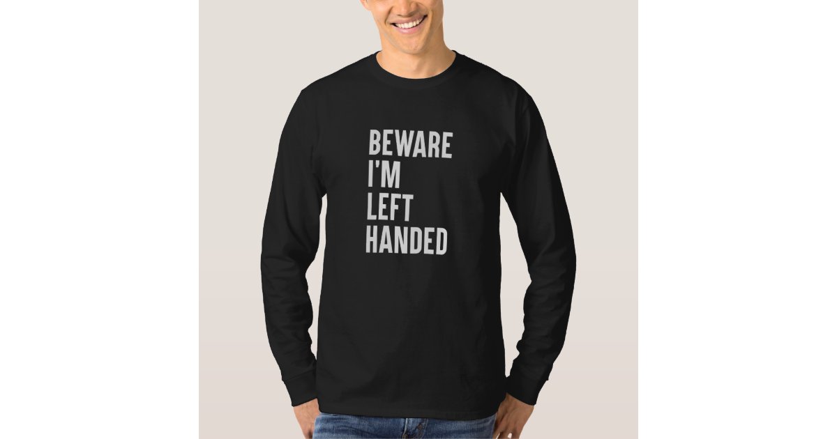 Beware I´m Left Handed Lefty Saying Left Handed T-Shirt | Zazzle.co.nz