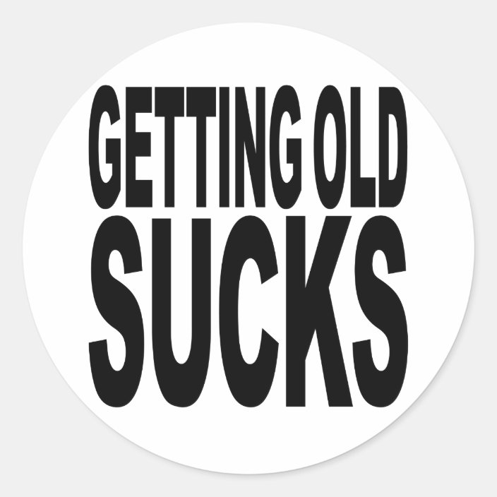 Getting Old Sucks Classic Round Sticker | Zazzle.co.nz