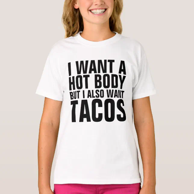 HOT BODY WANT TACOS t-shirt for teens girls kids | Zazzle.co.nz