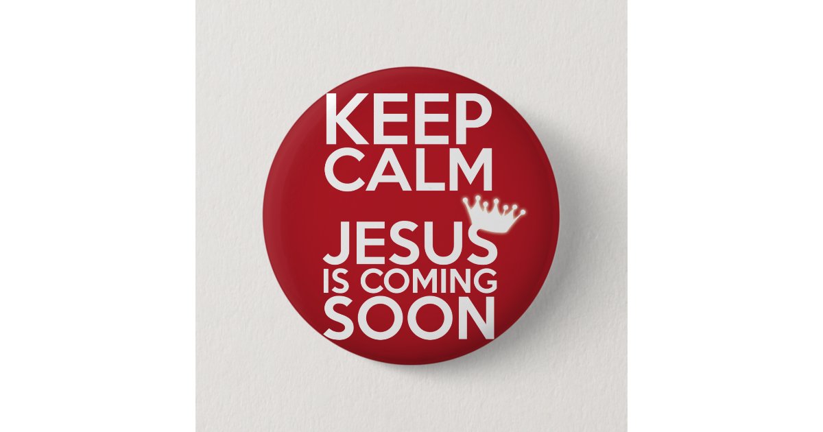 "Keep Calm Jesus Is Coming Soon" - Button | Zazzle.co.nz